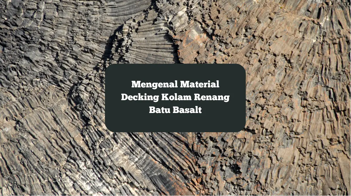 Mengenal Material Decking Kolam Renang Batu Basalt