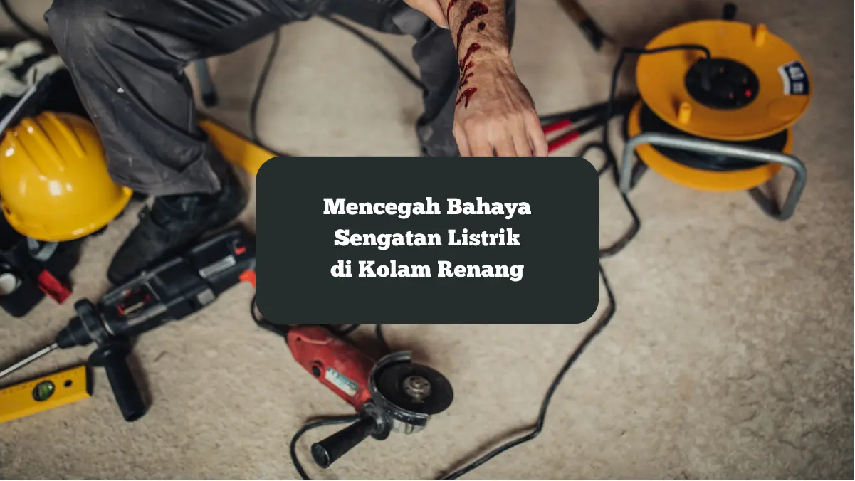 Mencegah Bahaya Sengatan Listrik di Kolam Renang